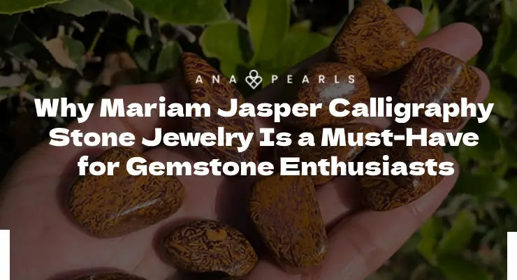 Why Mariam Jasper Calligraphy Stone Jewelry Is a Must-Have for Gemstone Enthusiasts – Ana Pearls